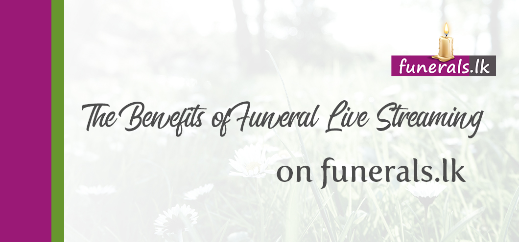 The Benefits of Funeral Live Streaming – funerals.lk